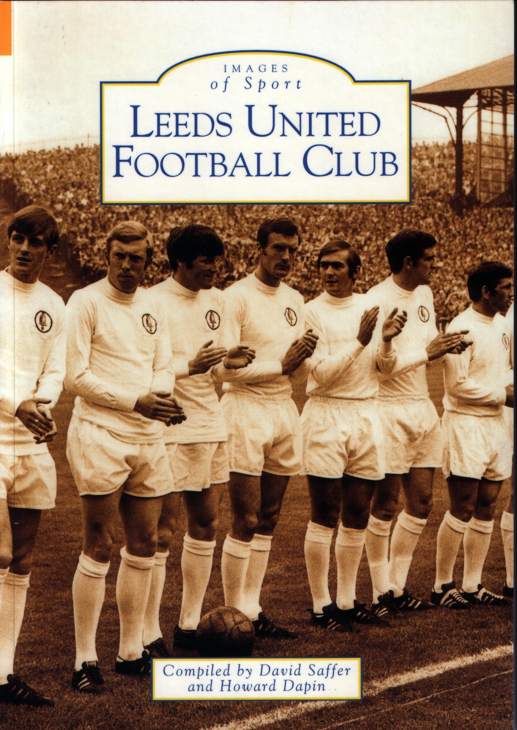 LEEDS UNITED FOOTBALL CLUB by David Saffer & Howard Dapin (Tempus ...