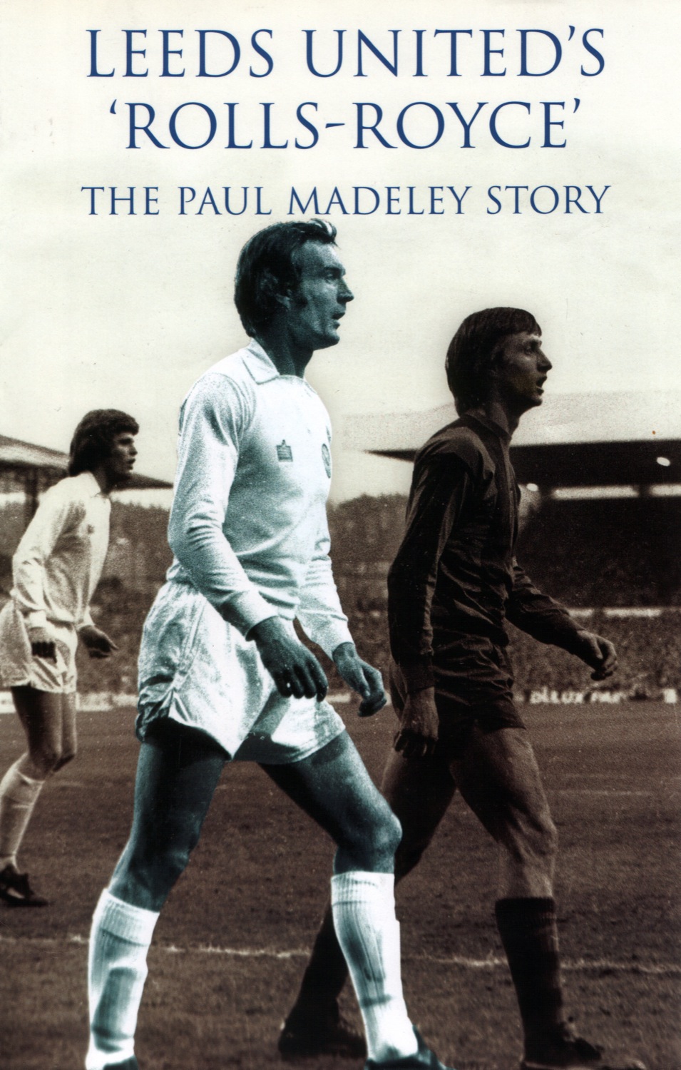 LEEDS UNITED’S ‘ROLLS-ROYCE’: THE PAUL MADELEY STORY by David Saffer ...